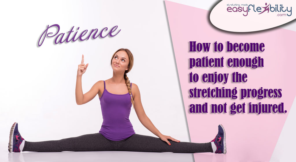 How to become patient enough to enjoy the stretching progress and not get injured. – EasyFlexibility